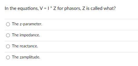 Solved In the equations, V = 1 * Z for phasors, Z is called | Chegg.com