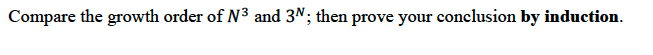 Solved Compare the growth order of N3 and 3N; then prove | Chegg.com