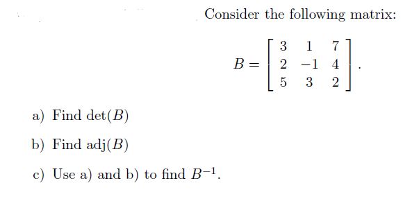 Solved Consider the following matrix: B=⎣⎡3251−13742⎦⎤ a) | Chegg.com