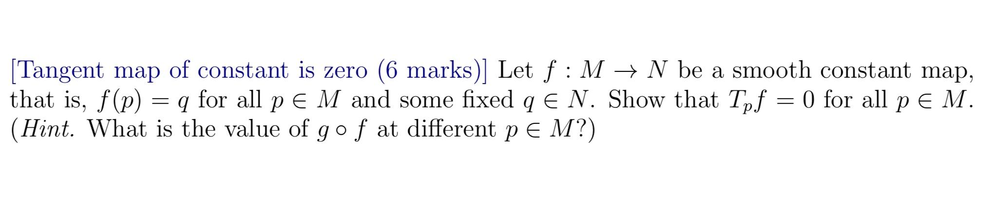 Solved [Tangent map of constant is zero (6 marks)] Let f:M → | Chegg.com