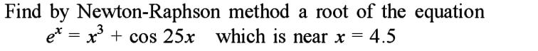 Solved Find by Newton-Raphson method a root of the equation | Chegg.com