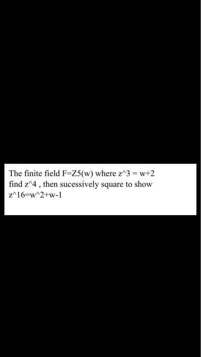 The finite field F-Z5(w) where zA3 w2 find z^4, then | Chegg.com