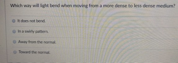 Solved Which way will light bend when moving from a more | Chegg.com