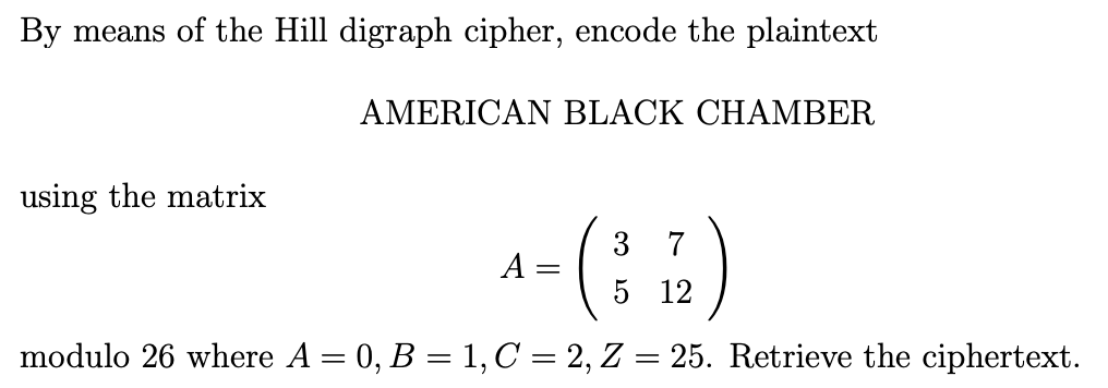 Solved By means of the Hill digraph cipher, encode the | Chegg.com