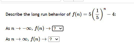 Solved Describe the long run behavior of f(n)=5(15)n-4 | Chegg.com