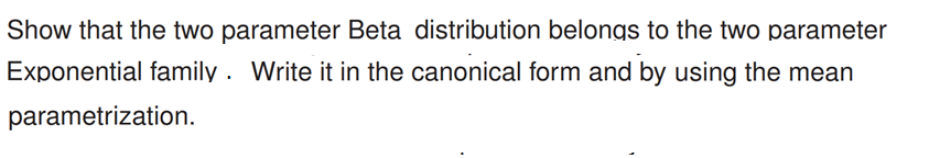 Solved Show that the two parameter Beta distribution belongs | Chegg.com