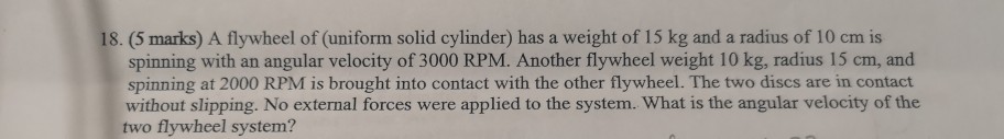 Solved 18. (5 marks) A flywheel of (uniform solid cylinder) | Chegg.com