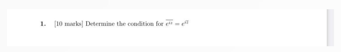 Solved 1. [10 marks] Determine the condition for eiz=eizˉ | Chegg.com