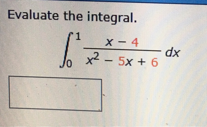 Solved Evaluate the integral x-4 x2 5x + 6 dx 0 | Chegg.com