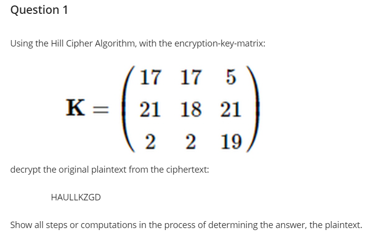 Solved Question 1Using the Hill Cipher Algorithm, with the | Chegg.com