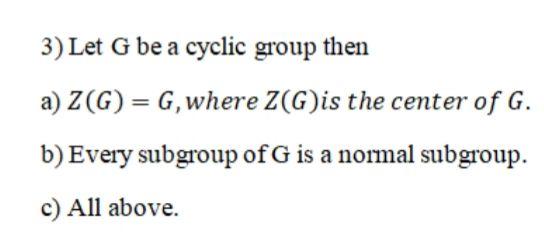 Solved 3) Let G be a cyclic group then a) Z(G) = G, where | Chegg.com