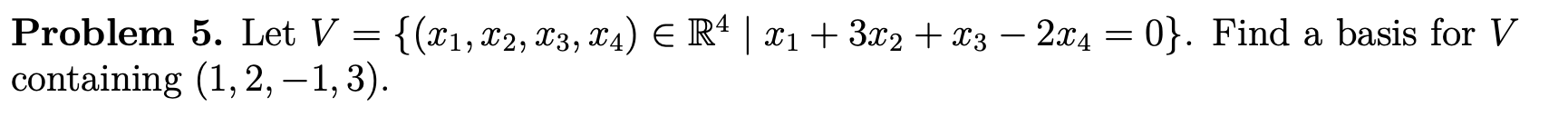 Solved Problem 5. Let V={(x1,x2,x3,x4)∈R4∣x1+3x2+x3−2x4=0}. | Chegg.com
