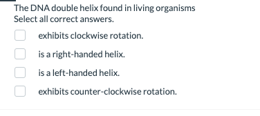 Solved The DNA double helix found in living organisms Select | Chegg.com