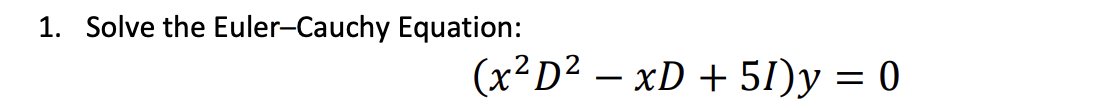 Solved 1. Solve the Euler-Cauchy Equation: (x2D2−xD+5I)y=0 | Chegg.com