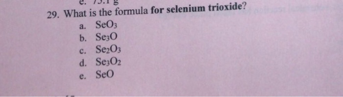 Solved 29. What is the formula for selenium trioxide? a. | Chegg.com