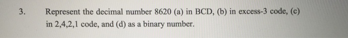 Solved Represent the decimal number 8620 (a) in BCD, (b) in | Chegg.com