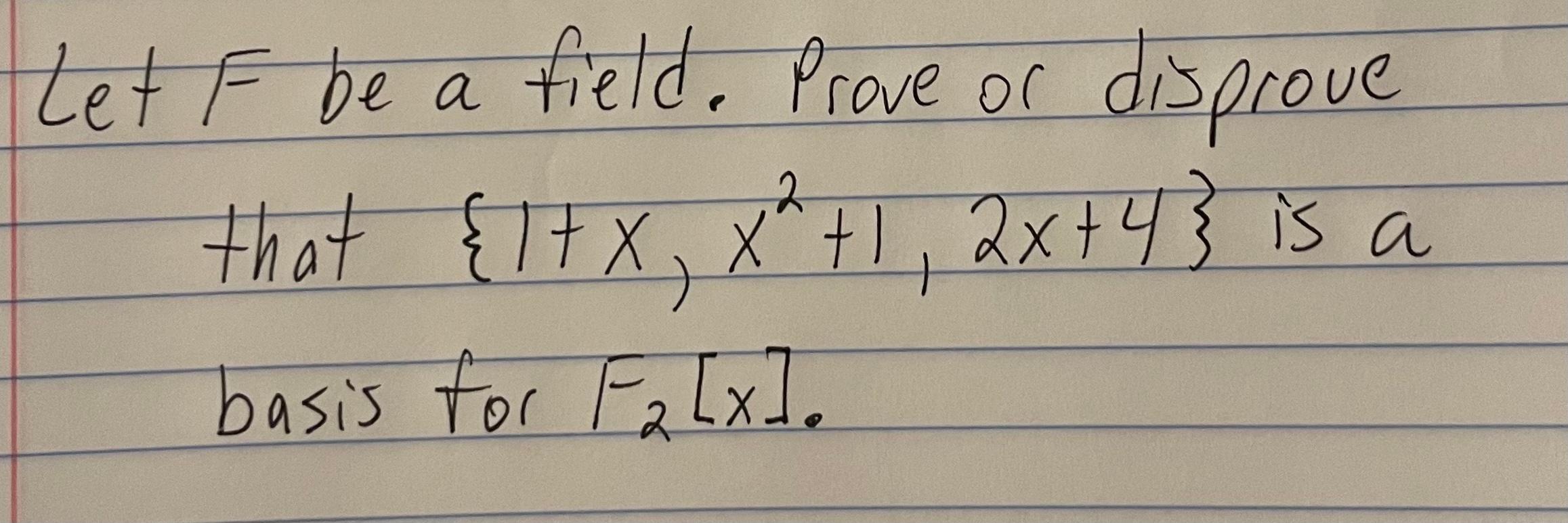 Solved Let F be a field. Prove or disprove 2 that {1+x₁, x² | Chegg.com Solved Let F be a field. Prove or disprove 2 that {1+x₁, x² | Chegg.com