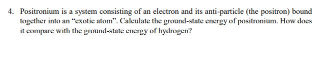Solved 4. Positronium is a system consisting of an electron | Chegg.com