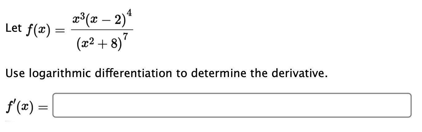 Solved Let f(x)=x3(x-2)4(x2+8)7Use logarithmic | Chegg.com