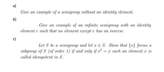 Solved a) Give an erample of a semigroup without an identity | Chegg.com