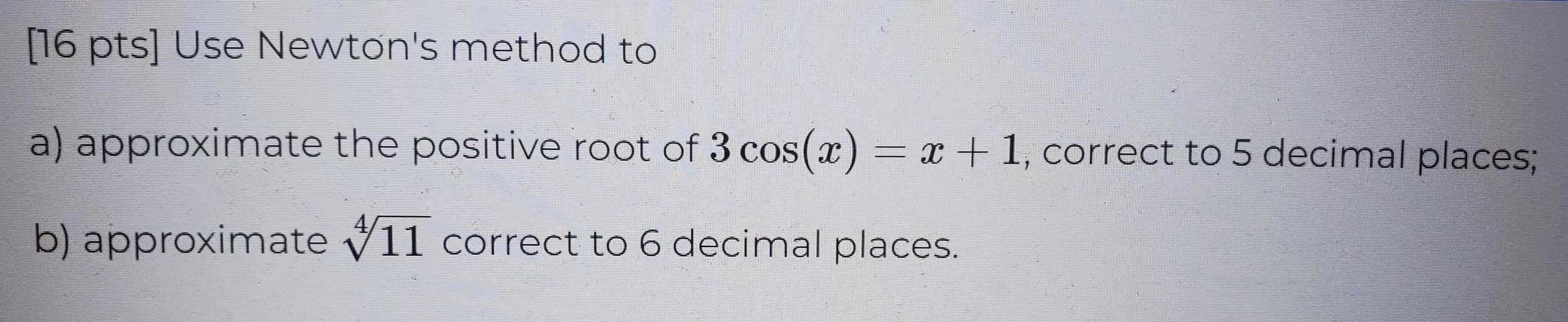 Solved [16 pts] Use Newton's method to a) approximate the | Chegg.com