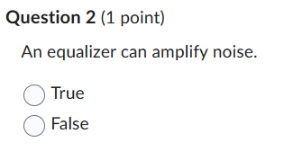 Solved Question 2 (1 point) An equalizer can amplify noise. | Chegg.com
