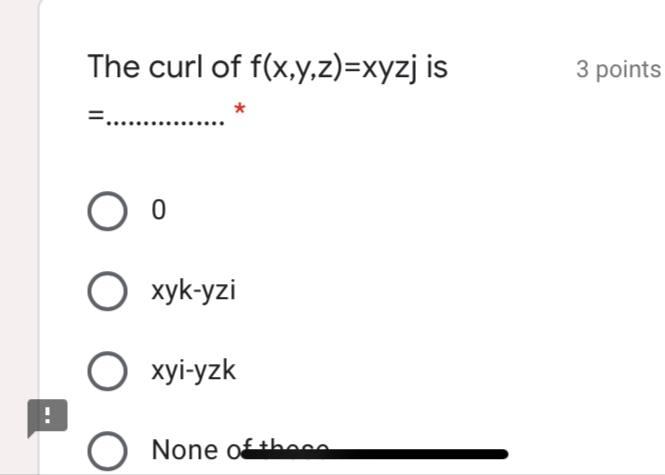 Solved The curl of f(x,y,z)=xyzj is 3 points Oxyk-yzi | Chegg.com