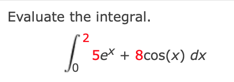 Solved Evaluate the integral.∫025ex+8cos(x)dx | Chegg.com