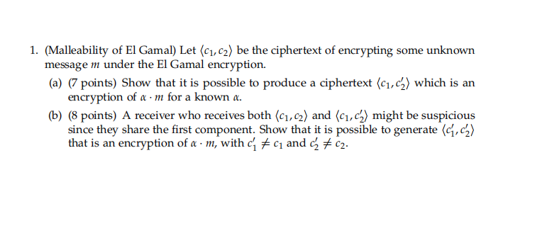 Solved 1. (Malleability of El Gamal) Let (C1,C2) be the | Chegg.com