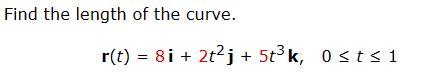 Solved Find the length of the curve. r(t)=8i+2t2j+5t3k,0≤t≤1 | Chegg.com