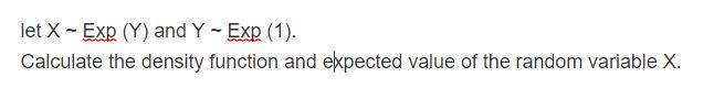 Solved let X - Exp (Y) and Y - Exp (1). Calculate the | Chegg.com