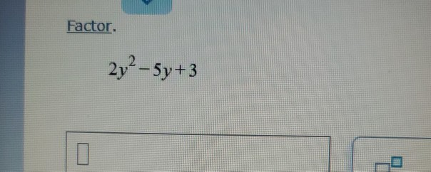 Solved Factor. 2y-5y+3 | Chegg.com