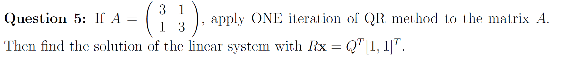 Solved Question 5: If A=(3113), apply ONE iteration of QR | Chegg.com