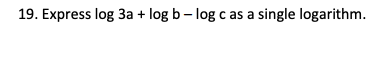 Solved 19. Express log 3a+log b-log c as a single logarithm. | Chegg.com