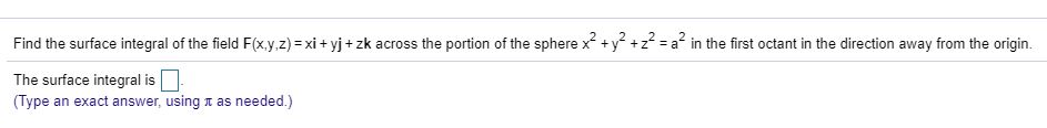 Solved Find the surface integral of the field F(xy,z)- xi | Chegg.com