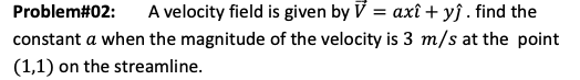 Solved Problem#02: A velocity field is given by V = axî + yſ | Chegg.com