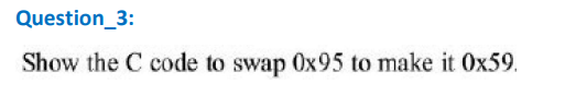 Solved Question_3: Show the C code to swap 0x95 to make it | Chegg.com