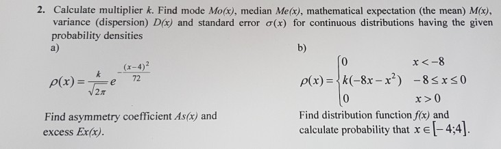 Solved 2. Calculate multiplier k. Find mode Mo(x), median | Chegg.com Solved 2. Calculate multiplier k. Find mode Mo(x), median | Chegg.com