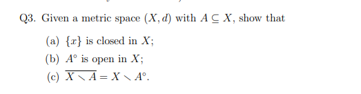 Solved Q3. Given a metric space (X,d) with A⊆X, show that | Chegg.com