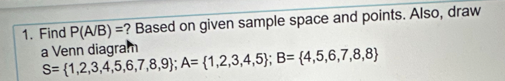 Solved 1. Find P(A/B)= ? Based on given sample space and | Chegg.com