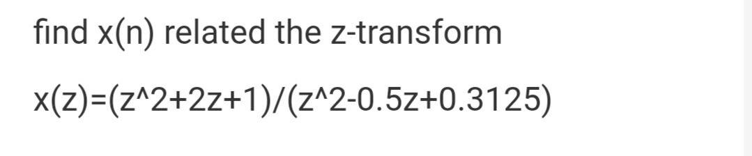 Solved find x(n) related the z-transform | Chegg.com