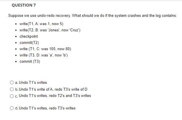 Solved QUESTION 7 Suppose we use undo-redo recovery. What | Chegg.com