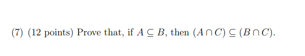 Solved (7) (12 points) Prove that, if A⊆B, then (A∩C)⊆(B∩C). | Chegg.com