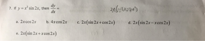 Solved 7. If y = x2 sin 2x, then- dy dx a. 2x cos 2x b. 4x | Chegg.com