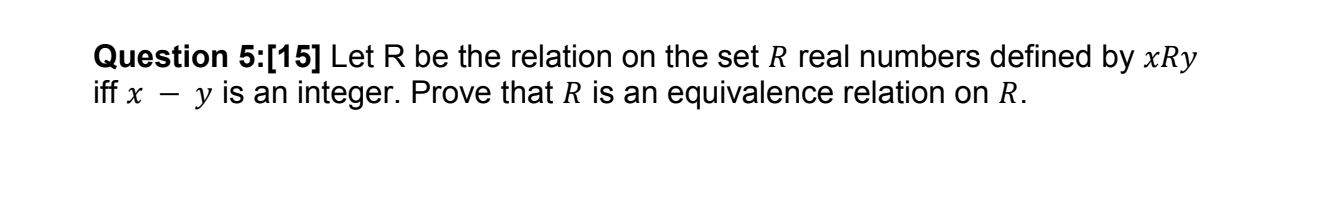 Solved Question 5:[15] Let R be the relation on the set R | Chegg.com
