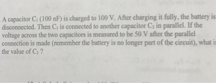 Solved A capacitor C. (100 nF) is charged to 100 V. After | Chegg.com