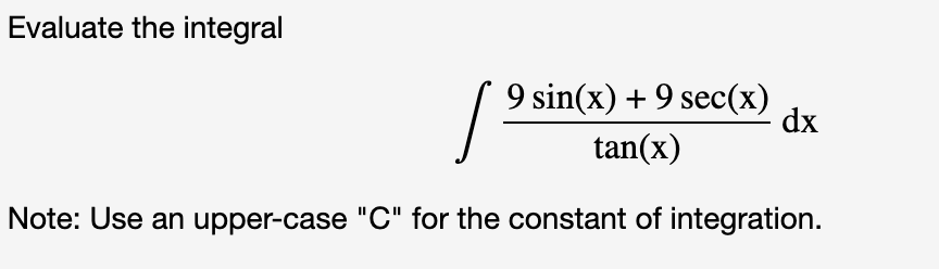 Solved Evaluate the integral ∫tan(x)9sin(x)+9sec(x)dx Note: | Chegg.com