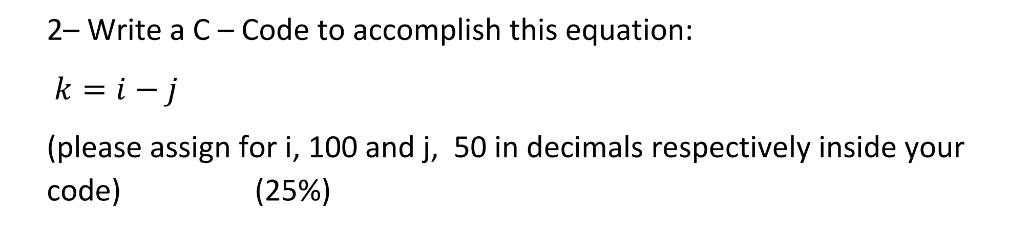 Solved 2- Write a C-Code to accomplish this equation: k=i−j | Chegg.com