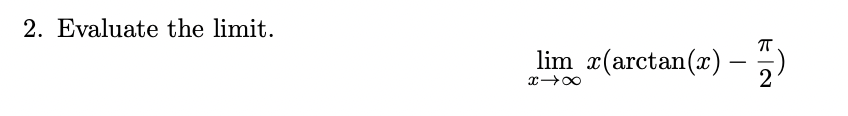 Solved 2. Evaluate the limit. limx→∞x(arctan(x)−2π) | Chegg.com