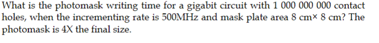 Solved What is the photomask writing time for a gigabit | Chegg.com